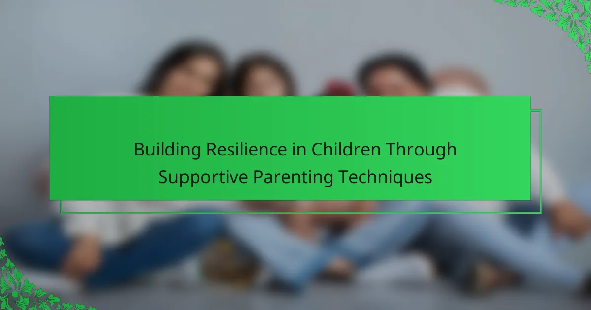 Building Resilience in Children Through Supportive Parenting Techniques ...